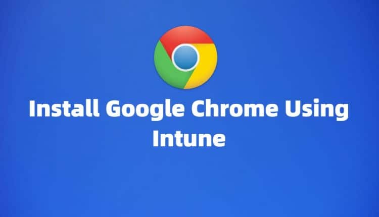 Install Google Chrome Using Intune